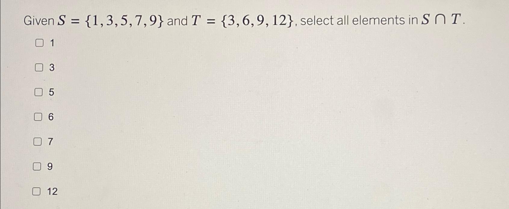 Solved Given S={1,3,5,7,9} ﻿and T={3,6,9,12}, ﻿select all | Chegg.com
