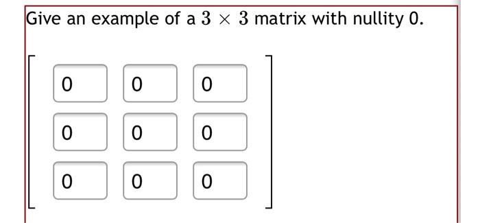 Solved Give an example of a 3×3 matrix with nullity 0 . | Chegg.com