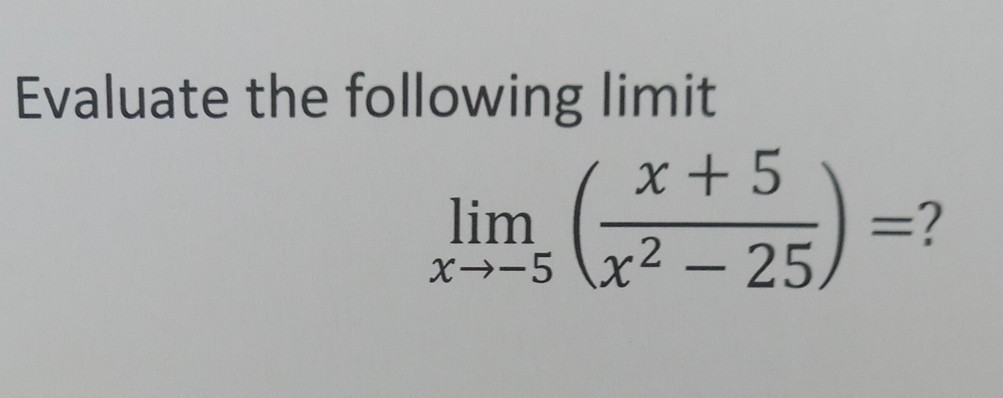 Solved Evaluate the following limit x + 5 lim x--5 (x2 – 25 | Chegg.com
