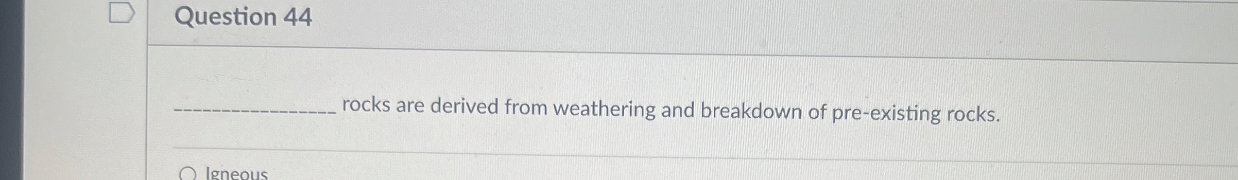 Solved Question 44rocks are derived from weathering and | Chegg.com