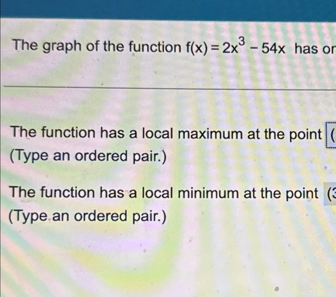 Solved The graph of the function f(x)=2x3-54x ﻿has orThe | Chegg.com