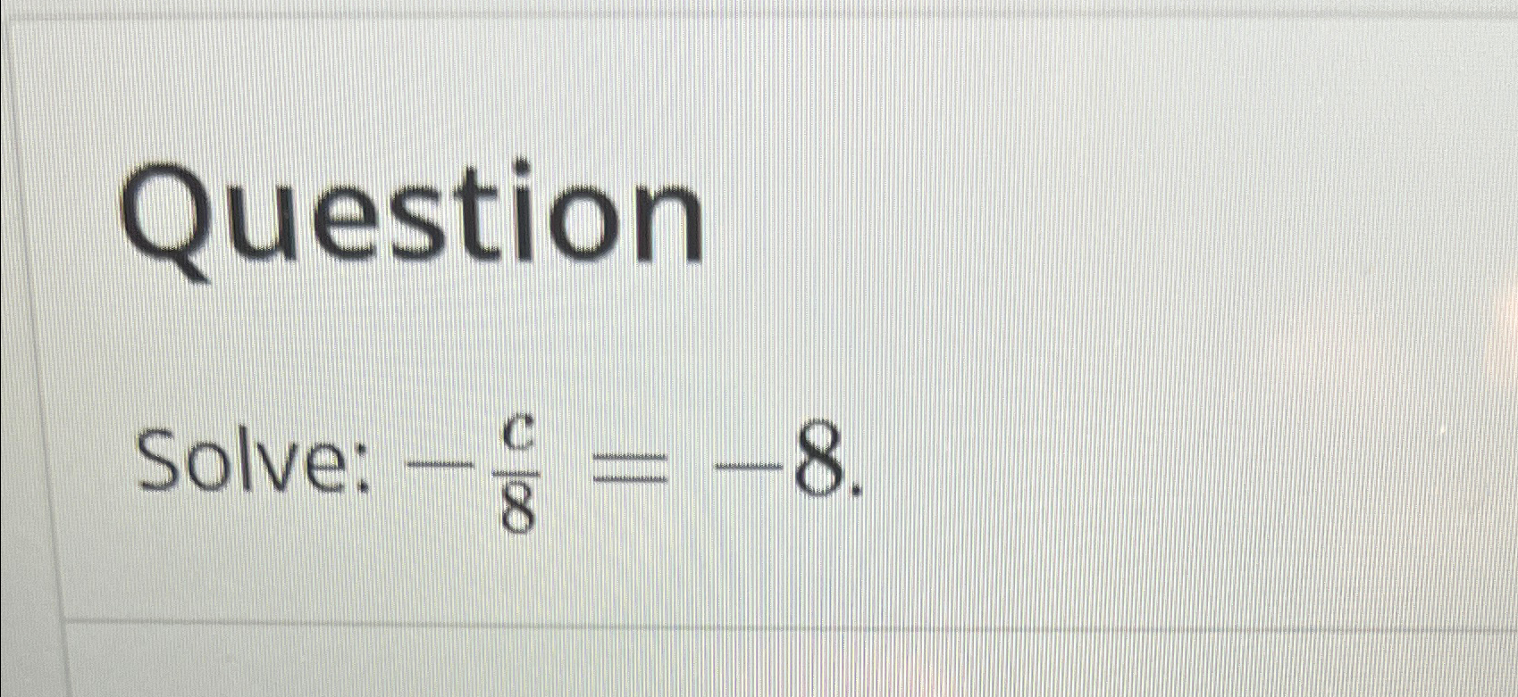 Solved QuestionSolve: -c8=-8. | Chegg.com