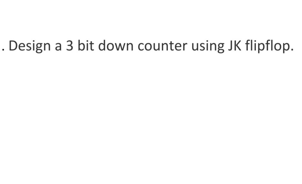 Solved . Design a 3 bit down counter using JK flipflop. | Chegg.com