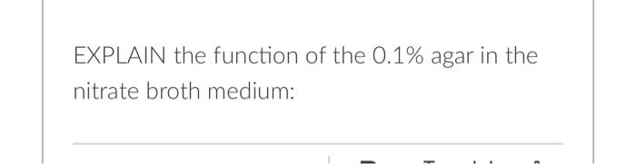 Solved EXPLAIN the function of the 0.1% agar in the nitrate | Chegg.com