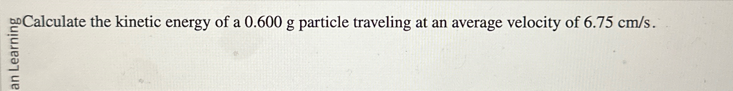 Solved Calculate the kinetic energy of a 0.600g ﻿particle | Chegg.com