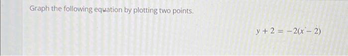 Solved Graph the following equation by plotting two points. | Chegg.com