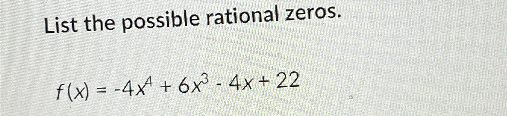 Solved List the possible rational zeros.f(x)=-4x4+6x3-4x+22 | Chegg.com
