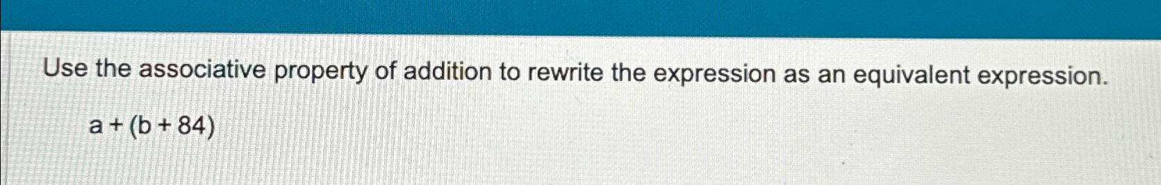 Solved Use the associative property of addition to rewrite | Chegg.com Solved Use the associative property of addition to rewrite | Chegg.com
