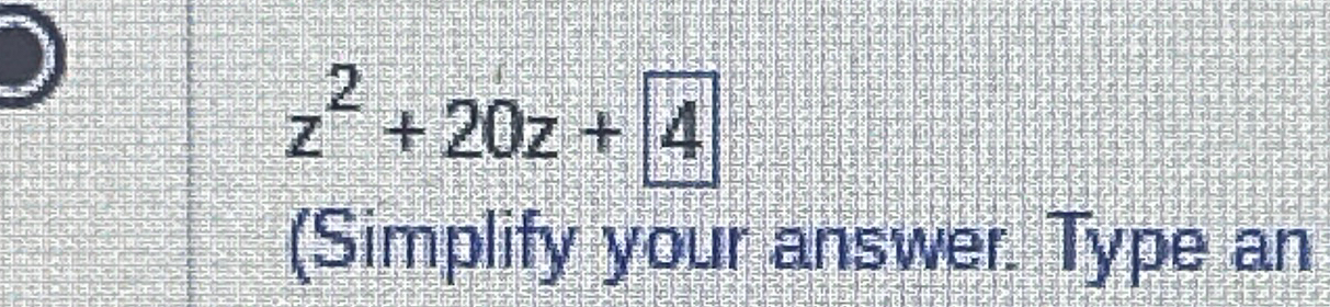 Solved z2+20z+4(Simplify your answer. Type an | Chegg.com