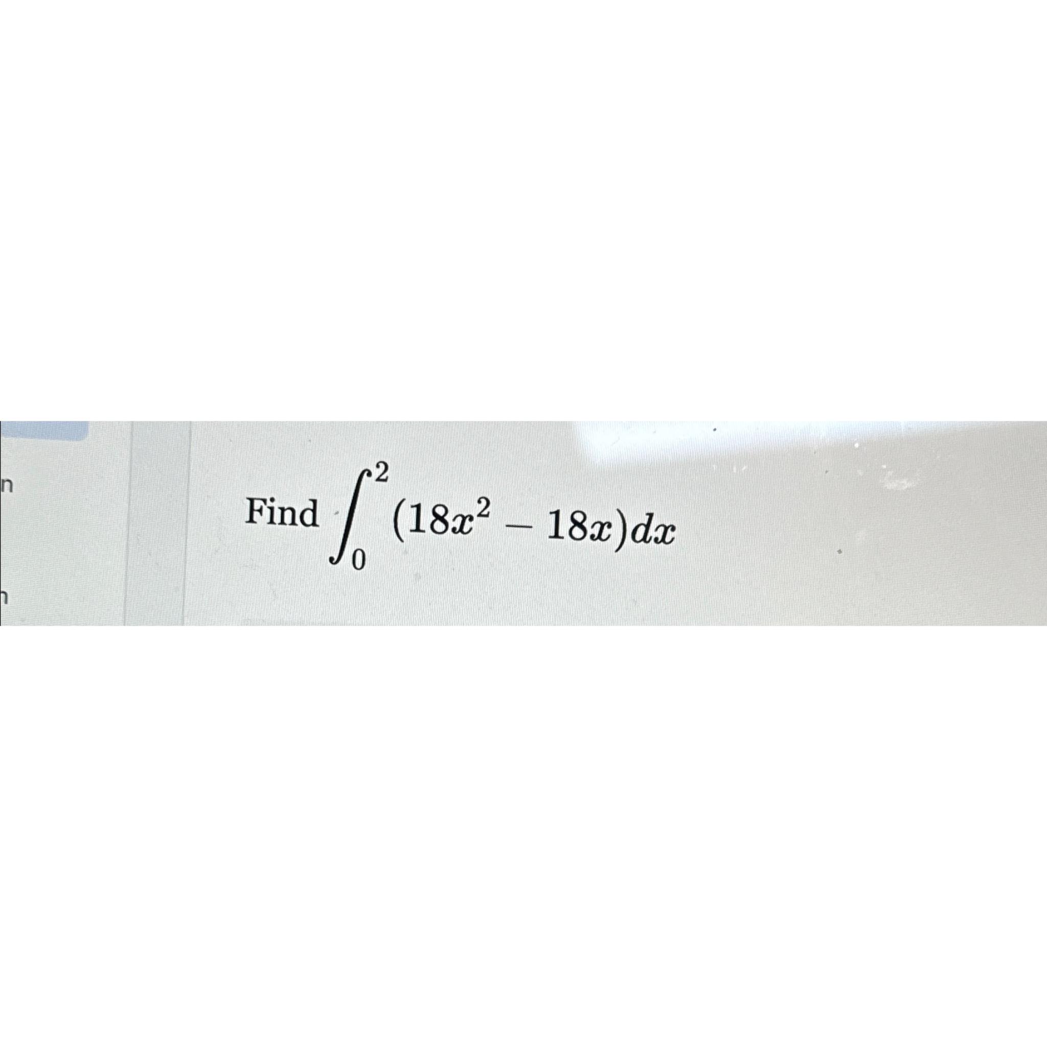 Solved Find ∫02(18x2-18x)dx | Chegg.com