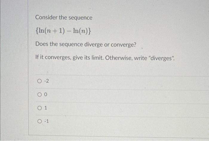 Solved Consider the sequence {ln(n+1)−ln(n)} Does the | Chegg.com