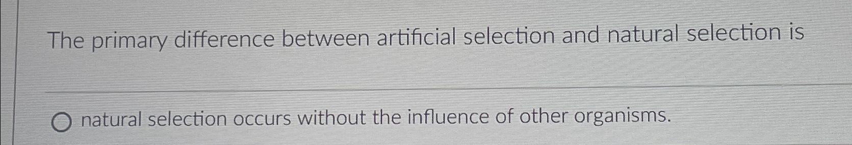 Solved The primary difference between artificial selection | Chegg.com