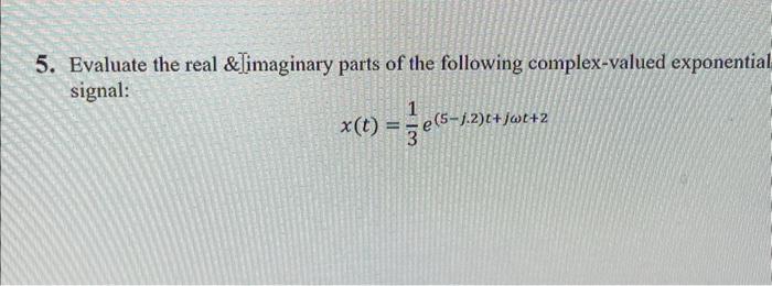 Solved 5. Evaluate the real \& imaginary parts of the | Chegg.com