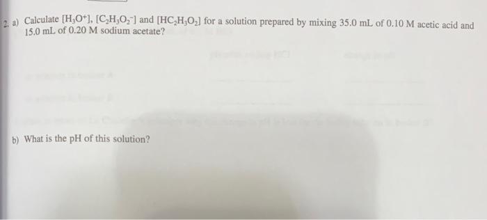 Solved 2. a) Calculate [H3O+],[C2H3O2−]and [HC2H3O2] for a | Chegg.com
