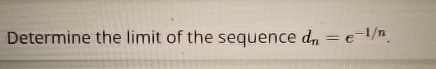 Solved .Determine the limit of the sequence dn=e-1n. | Chegg.com