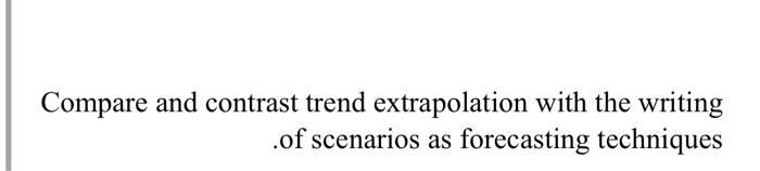 Solved Compare And Contrast Trend Extrapolation With The