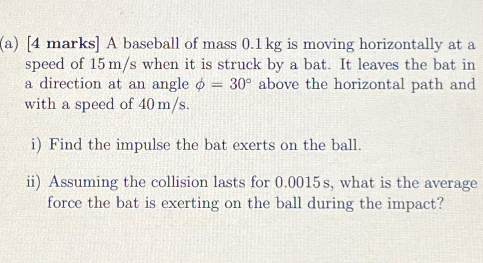Solved (a) [4 ﻿marks] ﻿A baseball of mass 0.1kg ﻿is moving | Chegg.com