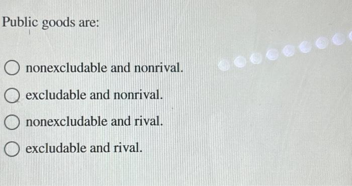 Solved Public goods are: nonexcludable and nonrival. | Chegg.com