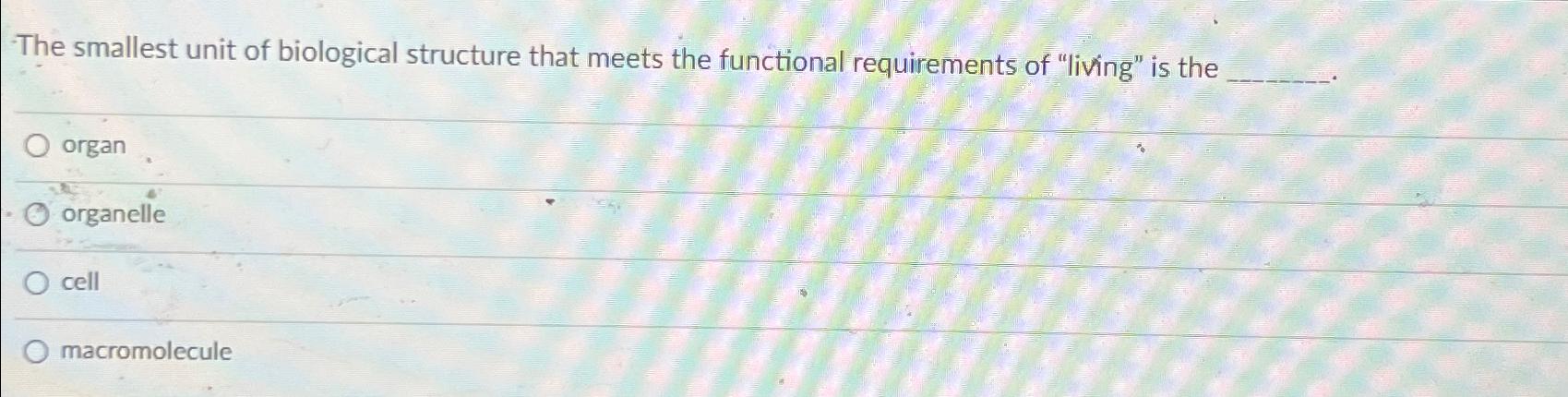 Solved -The smallest unit of biological structure that meets | Chegg.com