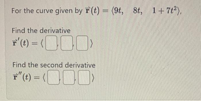 Solved For the curve given by r(t)= 9t,8t,1+7t2 , Find the | Chegg.com