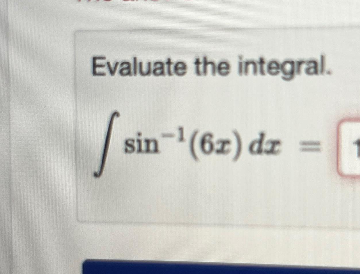 Solved Evaluate the integral.∫﻿﻿sin-1(6x)dx= | Chegg.com