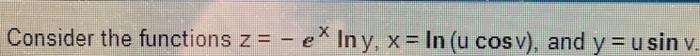 Solved Consider the functions z = - e* Iny, x = In (u cos | Chegg.com