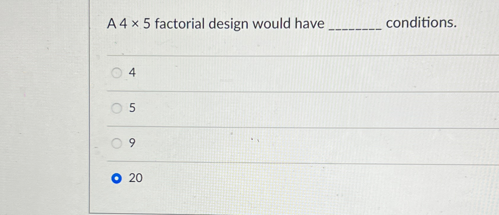 Solved A 4×5 ﻿factorial design would haveconditions.45920 | Chegg.com