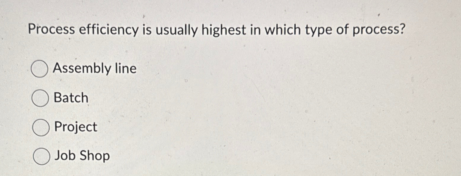 Solved Process efficiency is usually highest in which type | Chegg.com