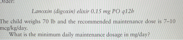 Solved Order: Lanoxin (digoxin) elixir 0.15 mg PO q12h The | Chegg.com