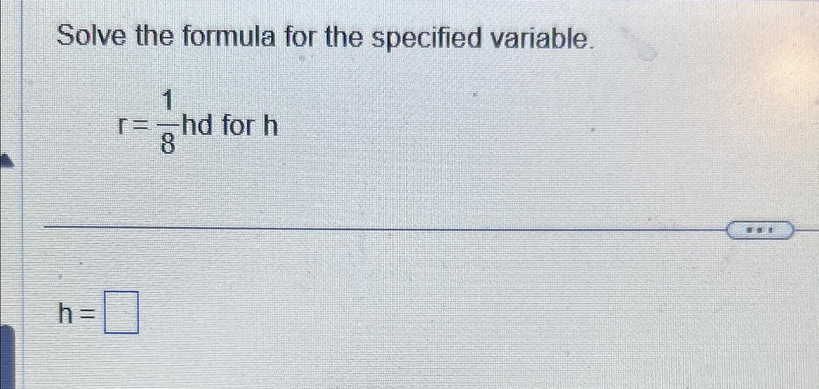 Solved Solve the formula for the specified variabler=18hd | Chegg.com