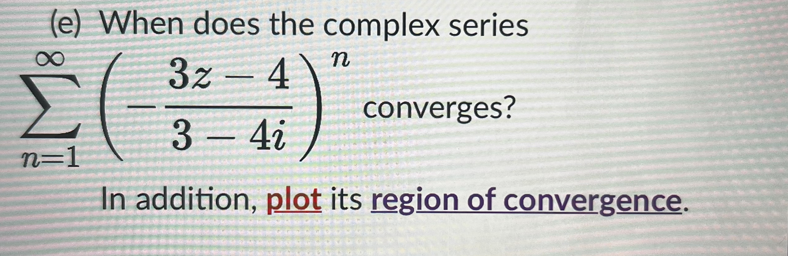 Solved (e) ﻿When does the complex series ∑n=1∞(-3z-43-4i)n | Chegg.com