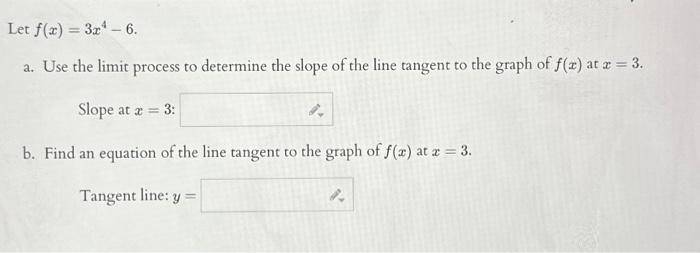 Solved Let f(x) = 3x4 - 6. a. Use the limit process to | Chegg.com
