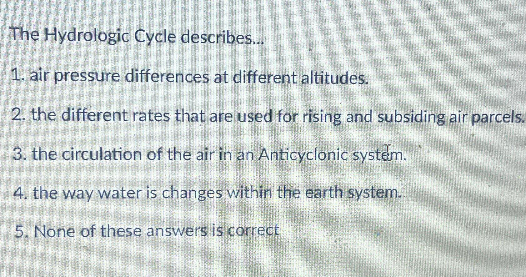 Solved The Hydrologic Cycle describes...air pressure | Chegg.com