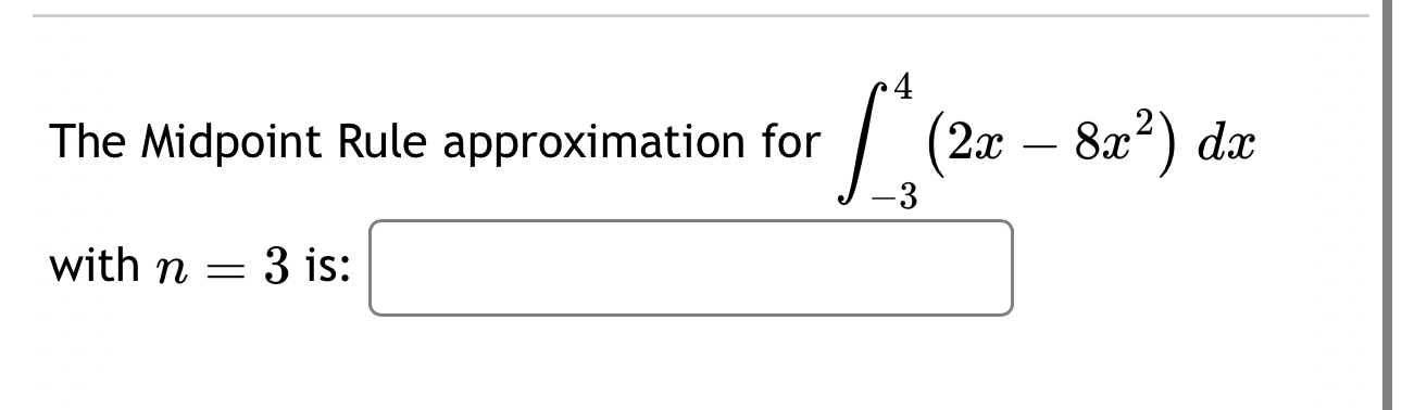 Solved The Midpoint Rule approximation for ∫-34(2x-8x2)dx | Chegg.com