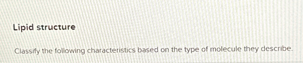 Solved Lipid structureClassify the following characteristics | Chegg.com Solved Lipid structureClassify the following characteristics | Chegg.com