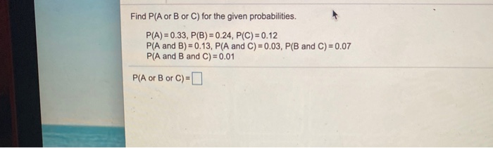 Solved Find P(A or B or C) for the given probabilities. P(A) | Chegg.com