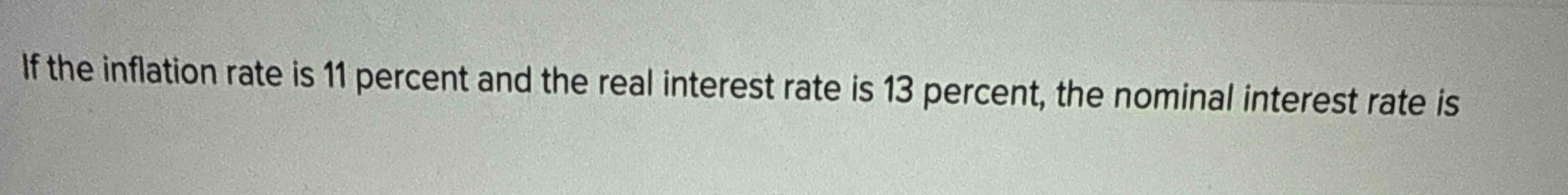 Solved If the inflation rate is 11 ﻿percent and the real | Chegg.com