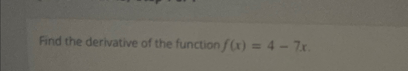 Solved Find the derivative of the function f(x)=4-7x. | Chegg.com