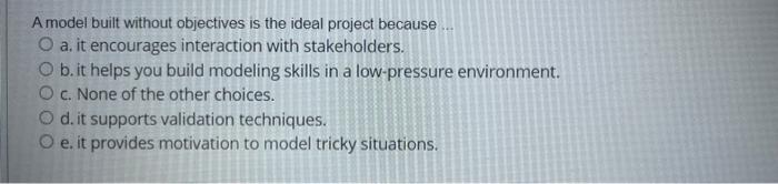 Solved A model built without objectives is the ideal project | Chegg.com