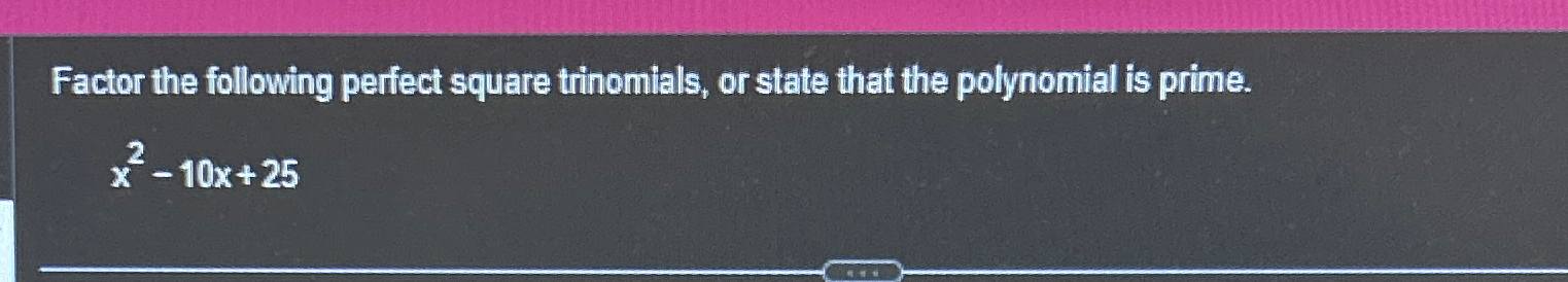 Solved Factor the following perfect square trinomials, or | Chegg.com