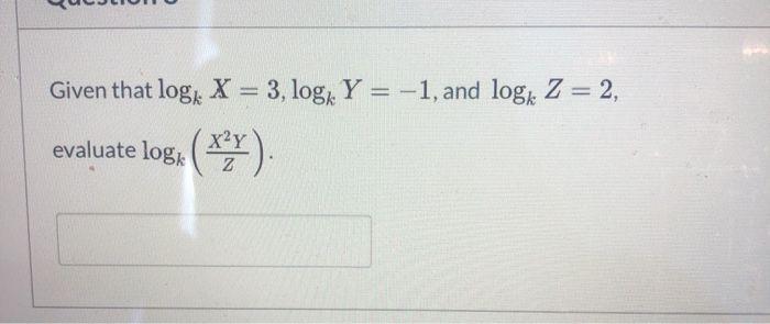 Solved Given that log, X 3, log, Y = -1, and log, Z = 2, %3D | Chegg.com