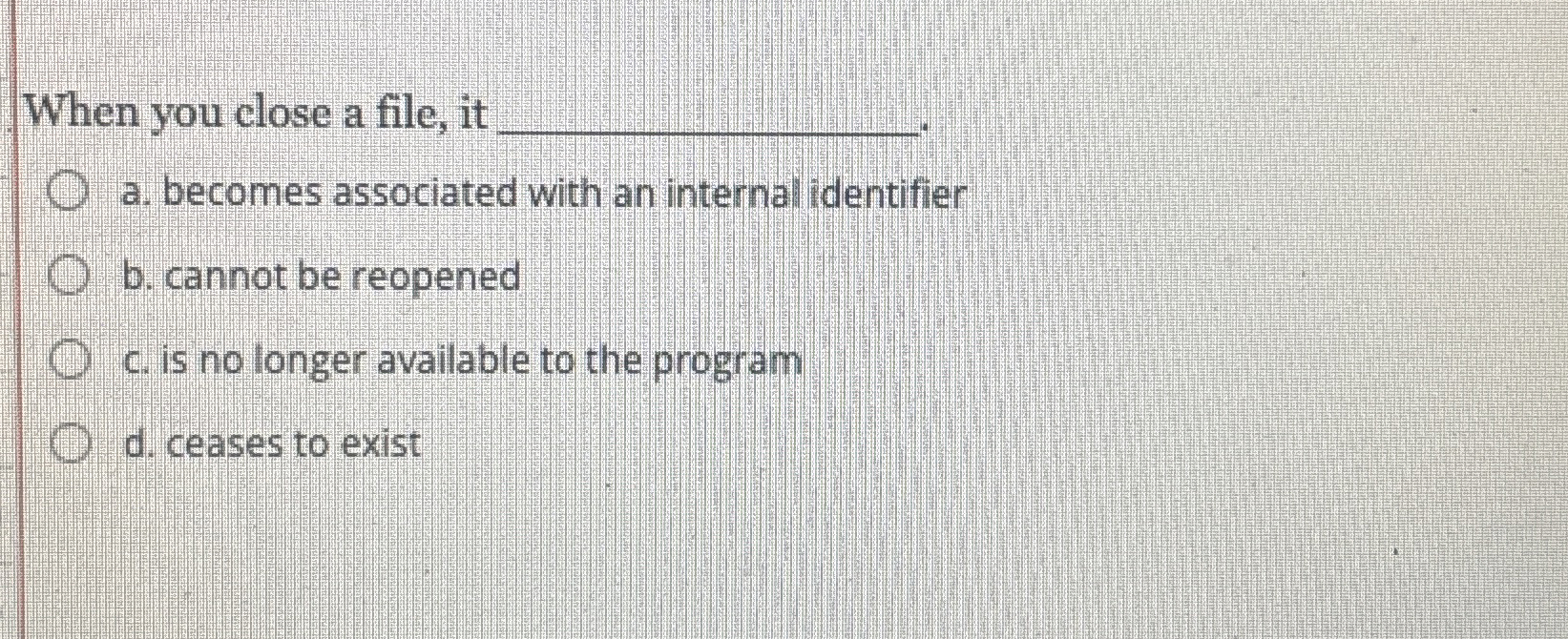 Solved When you close a file, ita. ﻿becomes associated with | Chegg.com