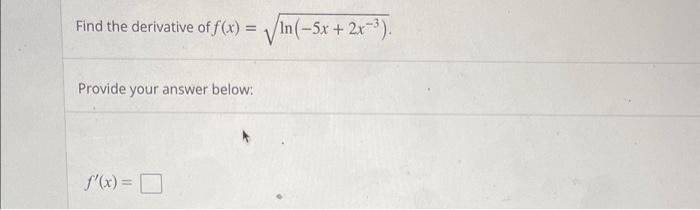 Solved Find the derivative of f(x)=ln(−5x+2x−3) Provide your | Chegg.com