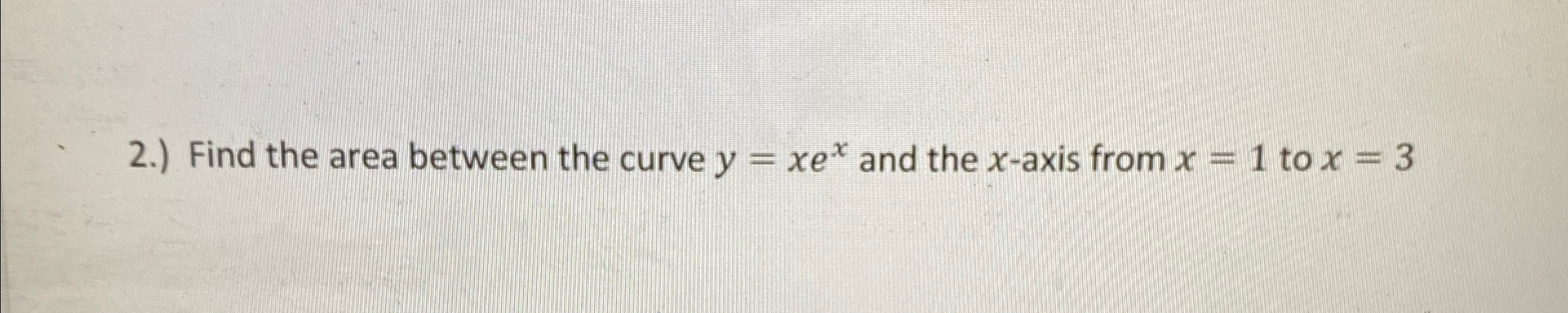 Solved 2.) ﻿Find the area between the curve y=xex ﻿and the | Chegg.com