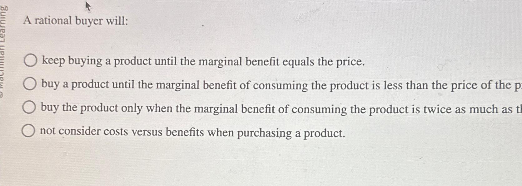 Solved A rational buyer will:keep buying a product until the | Chegg.com
