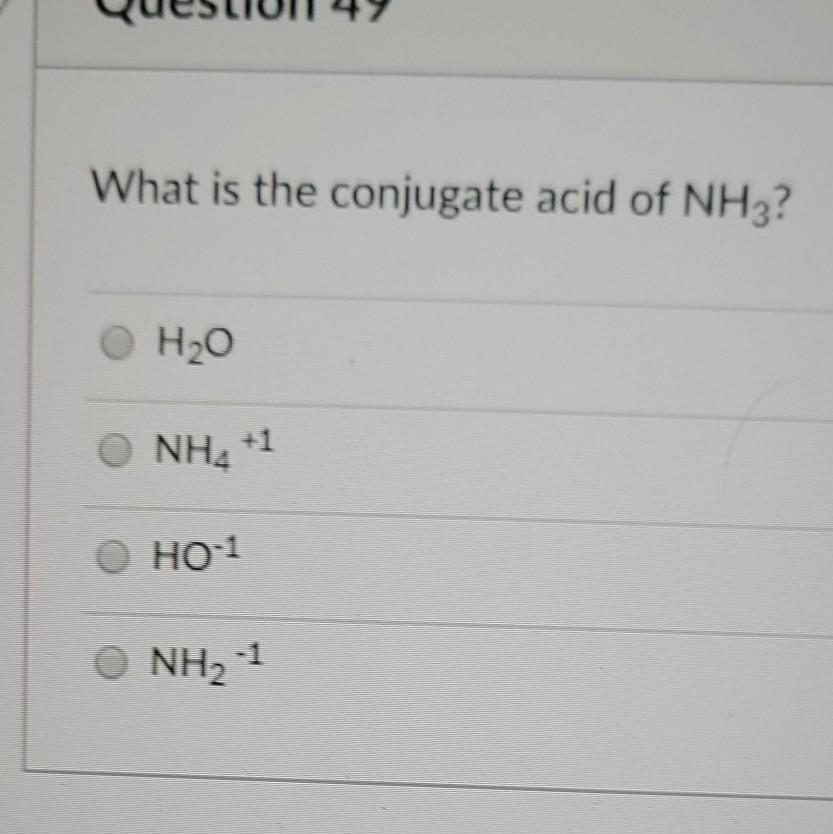 Solved What is the conjugate acid of NH3? O H20 O NH4+1 S | Chegg.com