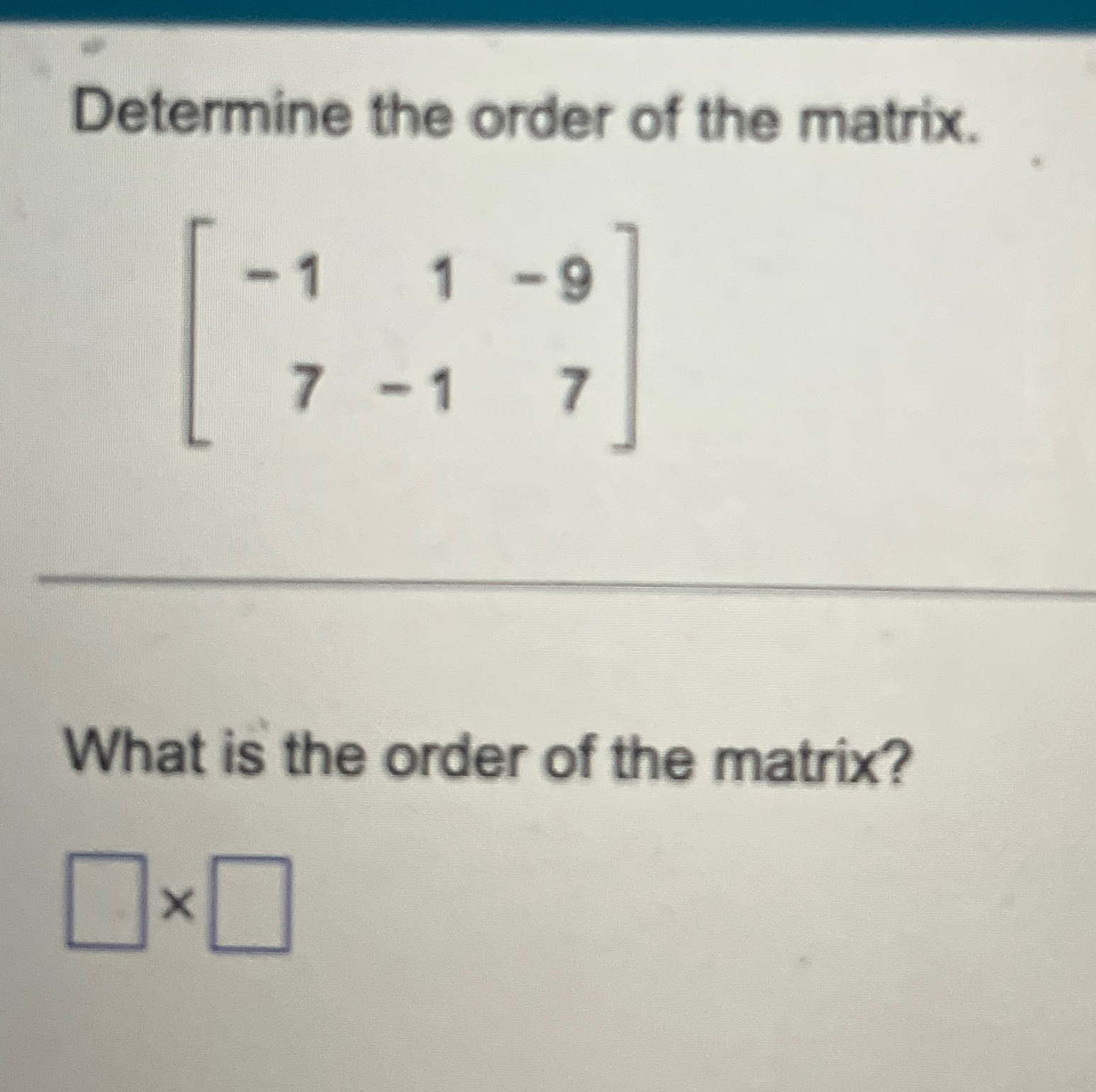 Solved Determine the order of the matrix.[-11-97-17]What is | Chegg.com