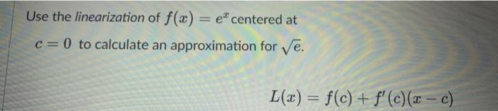 Solved Use the linearization of f(x)=ex centered at c=0 to | Chegg.com