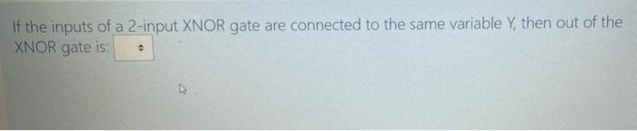 Solved If the inputs of a 2-input XNOR gate are connected to | Chegg.com