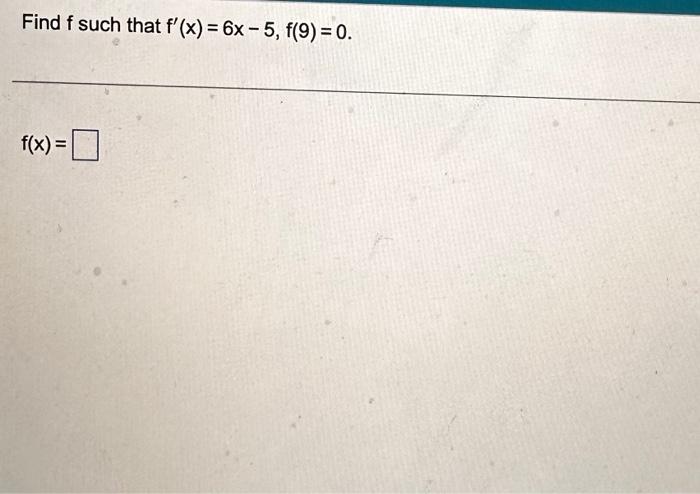 Solved Find f such that f′(x)=6x−5,f(9)=0 f(x)= | Chegg.com